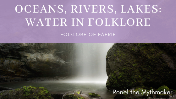 Oceans, Rivers, Lakes: Water in Folklore #Folklore – Ronel the Mythmaker
